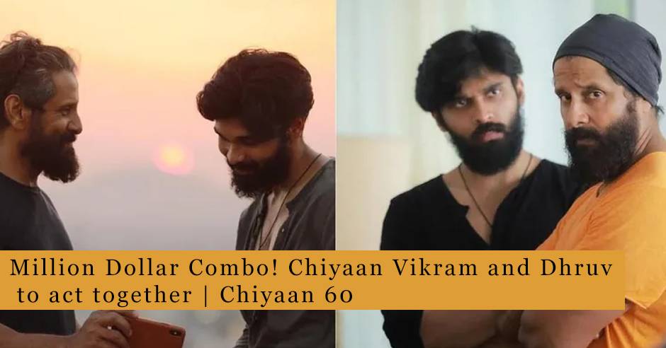 Chiyaan Vikram and Dhruv Vikram team up for Chiyaan 60