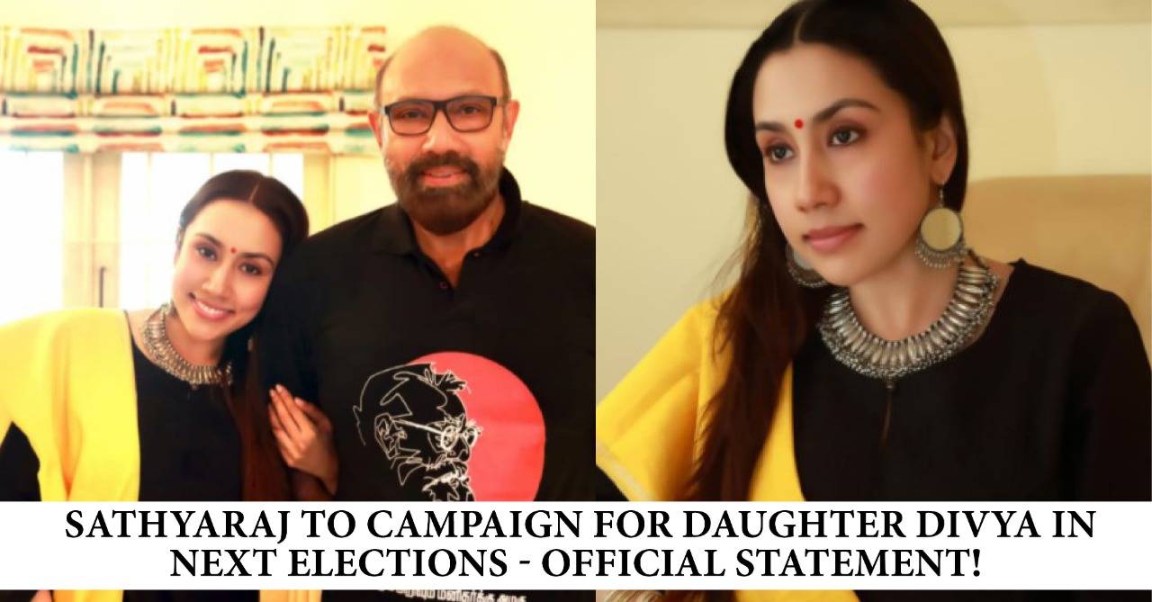 Sathyaraj campaign for daughter Divya in next elections statement