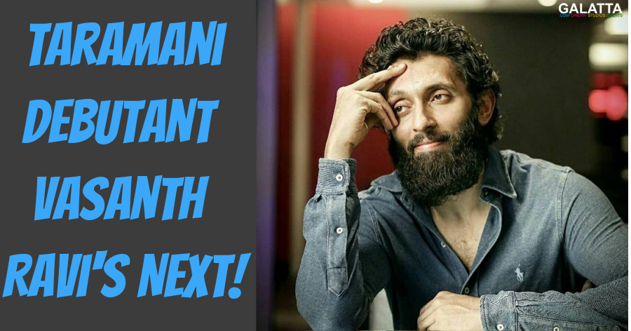 Taramani debutant vasanth ravi's next | Galatta